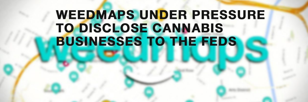 Weedmaps Under Pressure To Disclose Cannabis Businesses To The Feds ...