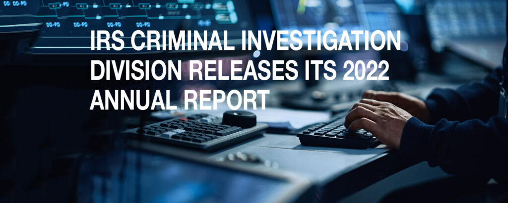 IRS Criminal Investigation Division Releases Its 2022 Annual Report ...